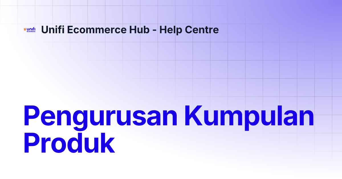 Pengurusan Kumpulan Produk | MALAYSIA | Unifi Ecommerce Hub - Help Centre