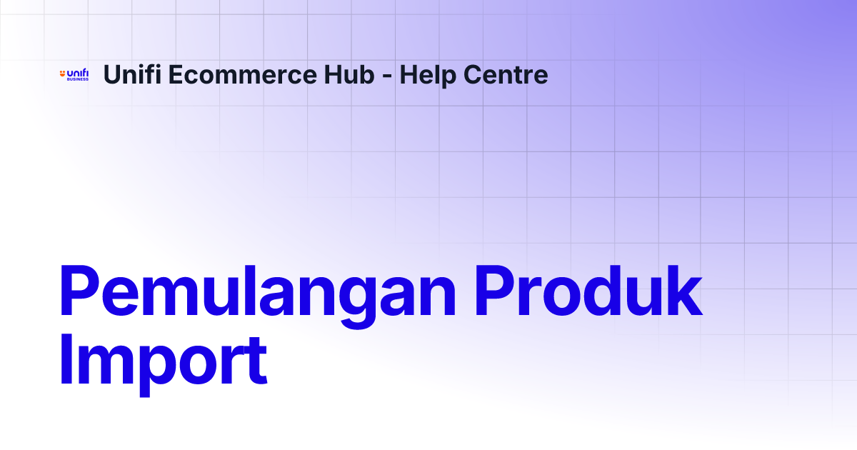 Pemulangan Produk Import | Unifi Ecommerce Hub - Help Centre