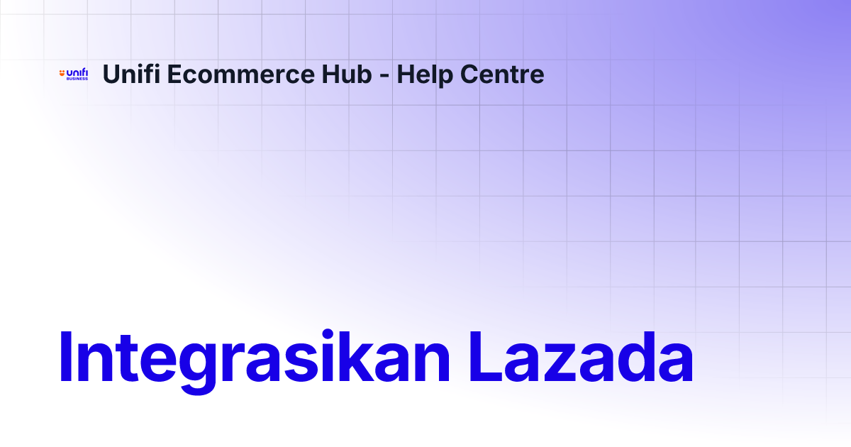 Integrasikan Lazada | Unifi Ecommerce Hub - Help Centre