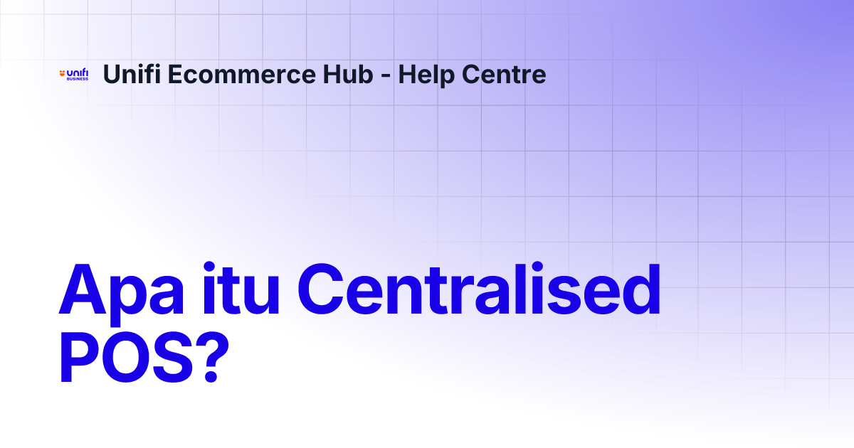 Apa itu Centralised POS? | MALAYSIA | Unifi Ecommerce Hub - Help Centre