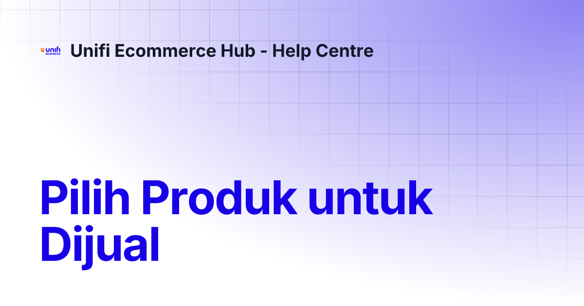 Pilih Produk untuk Dijual | Unifi Ecommerce Hub - Help Centre