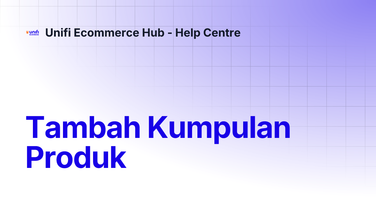 Tambah Kumpulan Produk | Unifi Ecommerce Hub - Help Centre