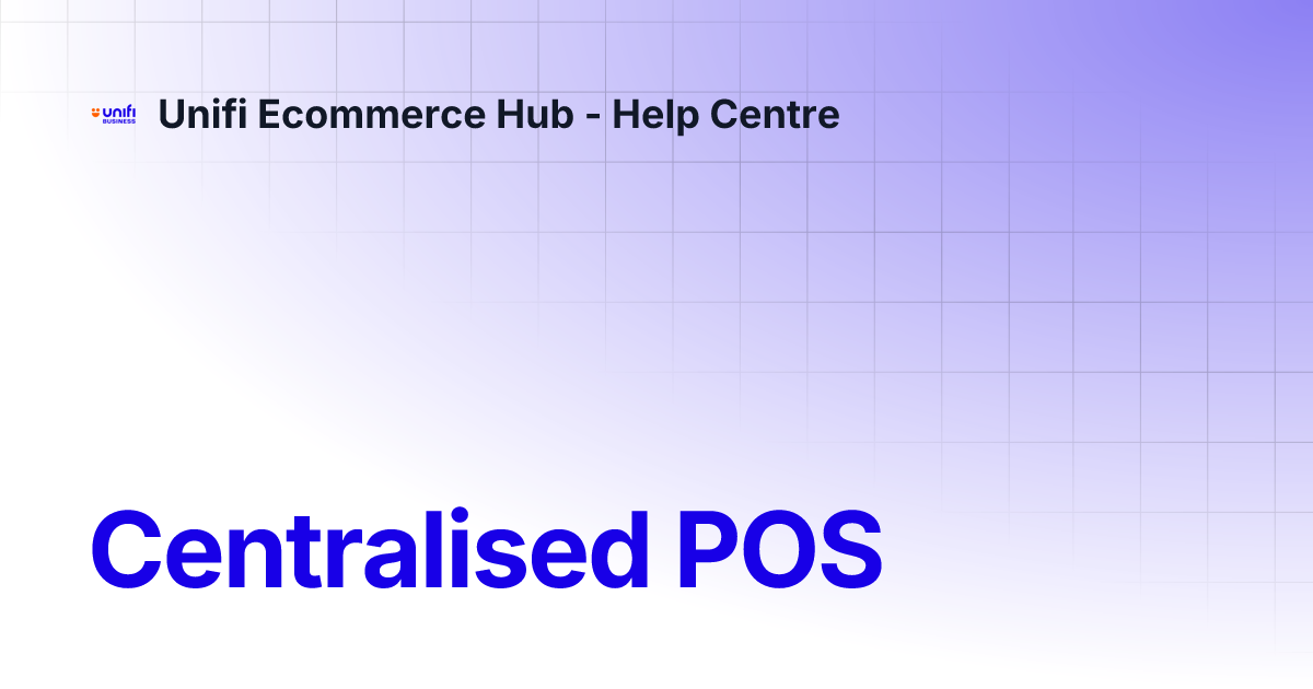 Centralised POS | Unifi Ecommerce Hub - Help Centre