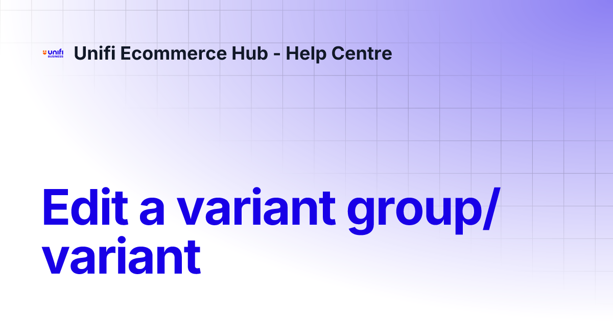 Edit a variant group/variant | Unifi Ecommerce Hub - Help Centre
