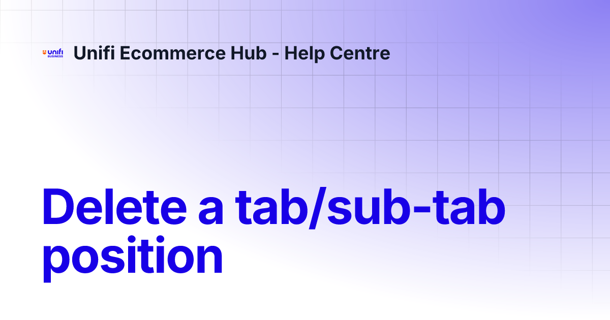 Delete a tab/sub-tab position | Unifi Ecommerce Hub - Help Centre