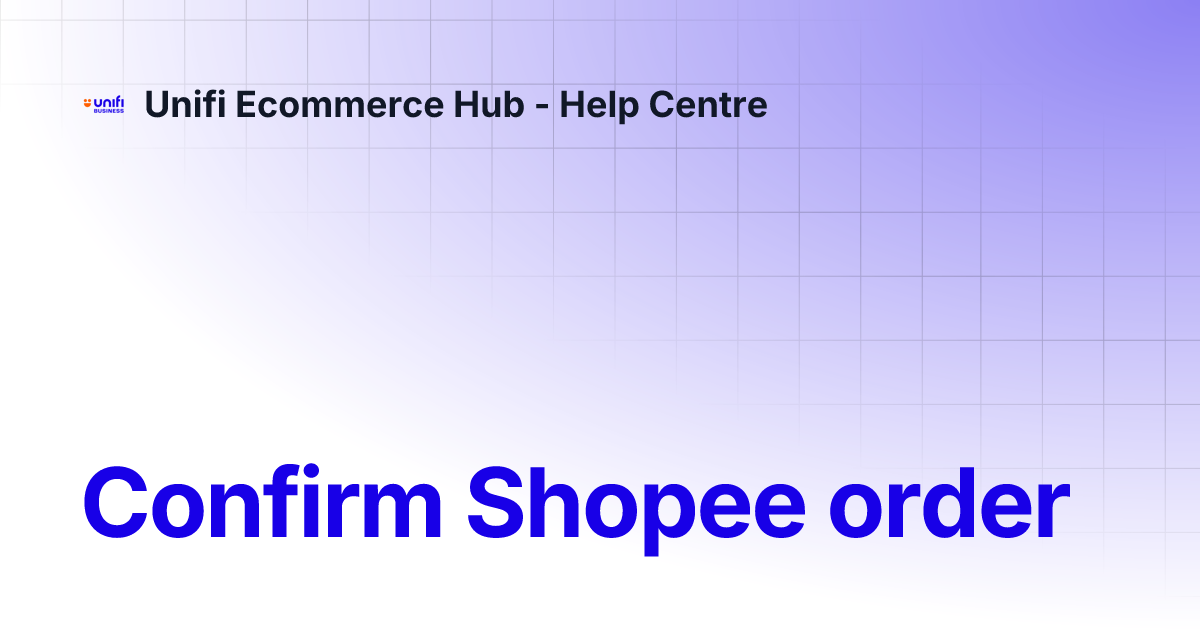 Confirm Shopee order | Unifi Ecommerce Hub - Help Centre
