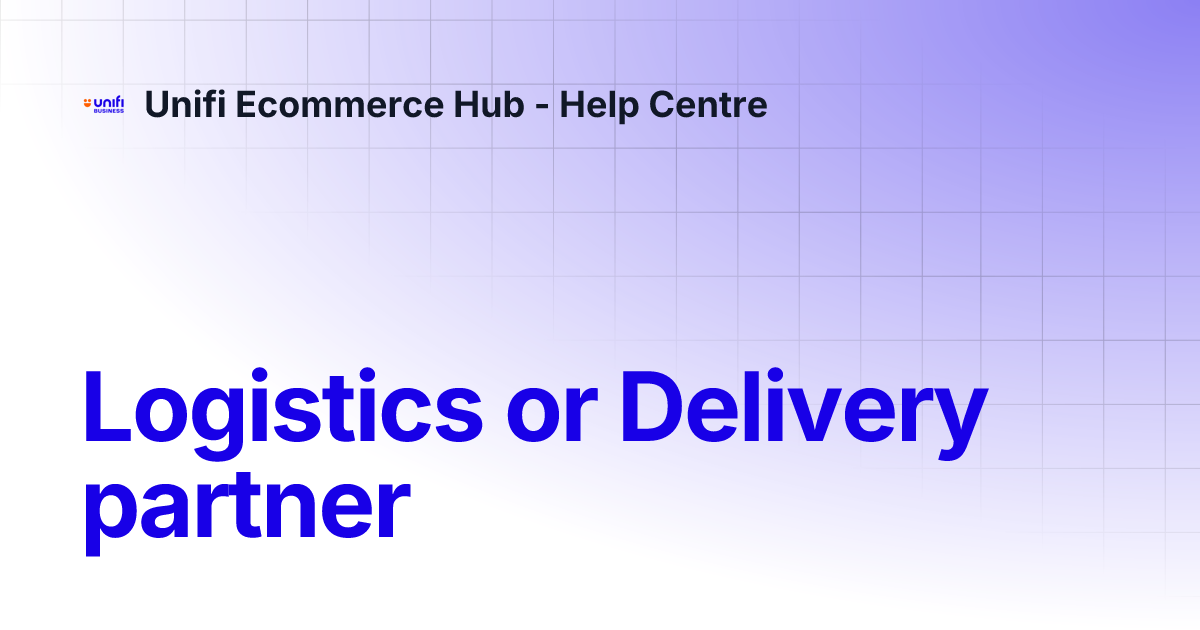 Logistics or Delivery partner | Unifi Ecommerce Hub - Help Centre
