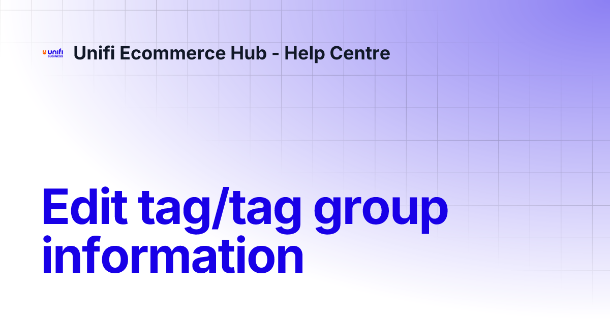 Edit tag/tag group information | Unifi Ecommerce Hub - Help Centre